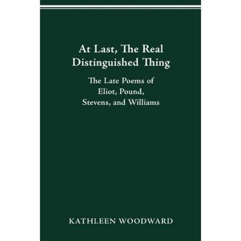 At Last the Real Distinguished Thing: The Late Poems of Eliot Pound ...