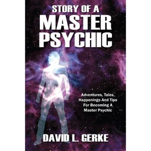Story of a Master Psychic: Adventures Tales Happenings and Tips for ...