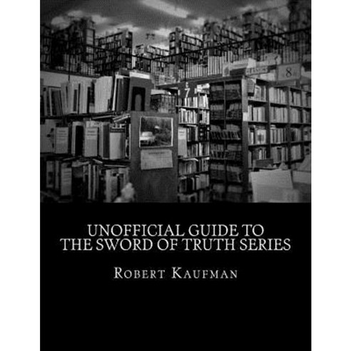 Unofficial Guide to the Sword of Truth Series Paperback, Createspace ...