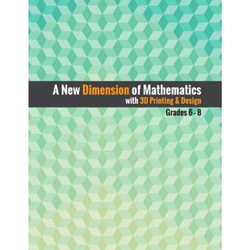 A New Dimension of Mathematics with 3D Printing & Design: Grades 6 - 8 ...