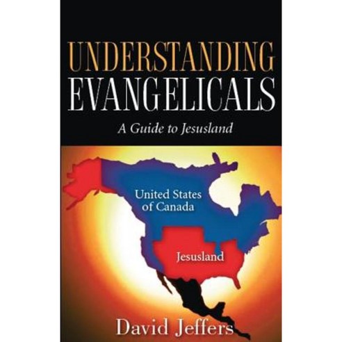 Understanding Evangelicals: A Guide to Jesusland Paperback, Createspace ...