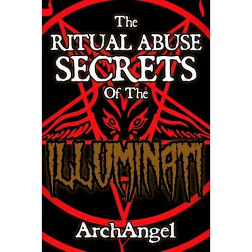 The Ritual Abuse Secrets of the Illuminati - An Insiders First Hand ...