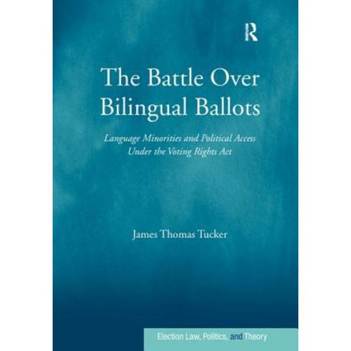 The Battle Over Bilingual Ballots: Language Minorities and Political ...