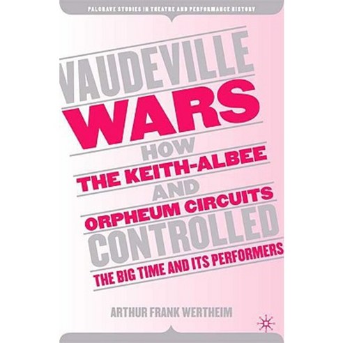 Vaudeville Wars: How the Keith-Albee and Orpheum Circuits Controlled ...