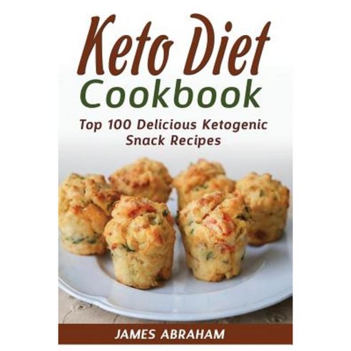 Keto Diet Cookbook: Top 100 Delicious Ketogenic Snack Recipes Paperback ...