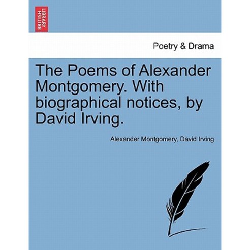 The Poems of Alexander Montgomery. with Biographical Notices by David ...