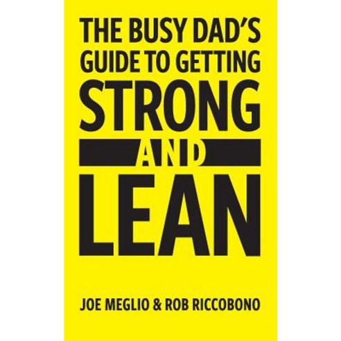 The Busy Dad''s Guide to Getting Strong & Lean Paperback, Createspace ...