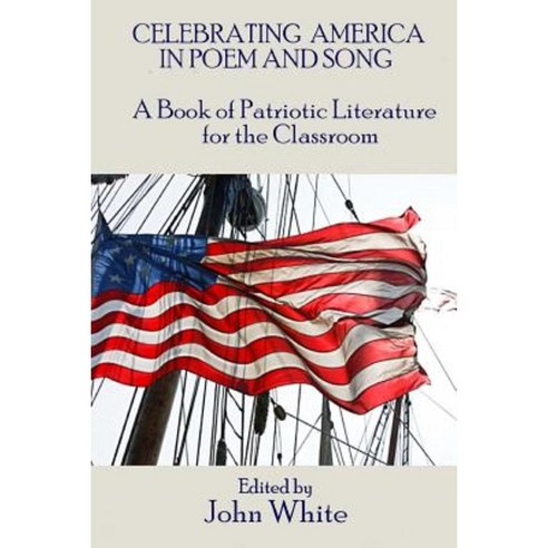 Celebrating America in Poem and Song: A Book of Patriotic Literature ...
