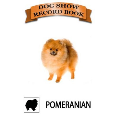 Dog Show Record Book: Pomeranian Paperback, Createspace Independent ...