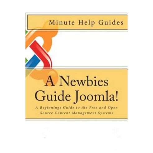 A Newbies Guide Joomla!: A Beginnings Guide to the Free and Open Source ...
