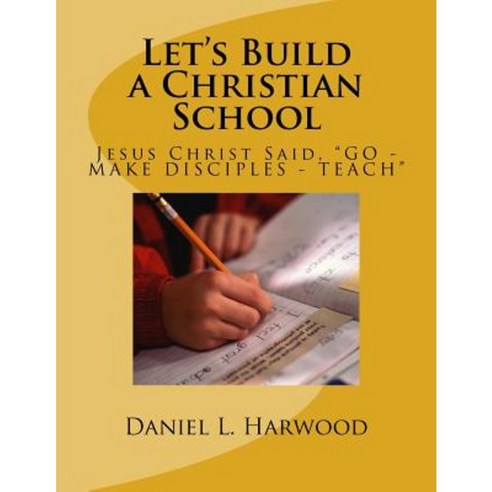 Let''s Build a Christian School: Jesus Christ Said Go - Make Disciples ...