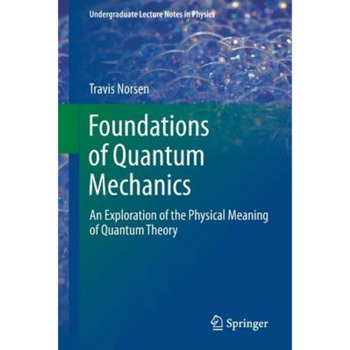 Foundations of Quantum Mechanics: An Exploration of the Physical Meaning of Quantum Theory ...