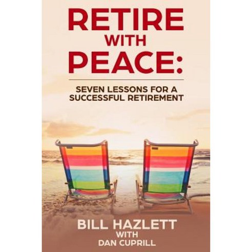 Retire with Peace: Seven Lessons to Help You Have a Successful ...