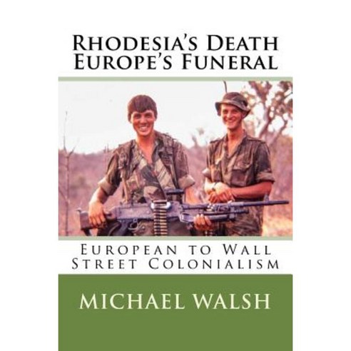 Rhodesia''s Death Europe''s Funeral: European to Wall Street ...