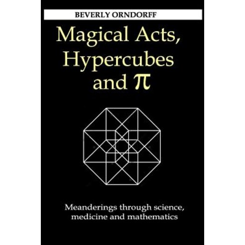 Magical Acts Hypercubes and Pi: Meanderings Through Science Medicine ...