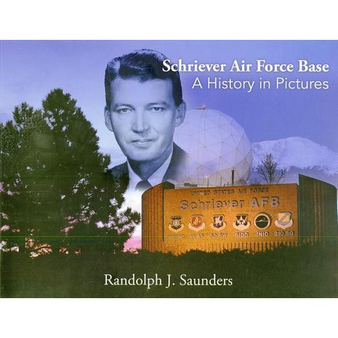 Schriever Air Force Base: A History in Pictures: A History in Pictures ...