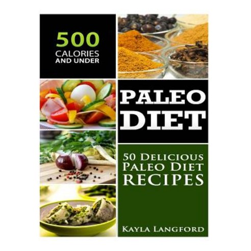 Paleo Diet: 50 Delicious Paleo Diet Recipes 500 Calories and Under ...