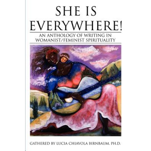 She Is Everywhere!: An Anthology of Writing in Womanist/Feminist ...