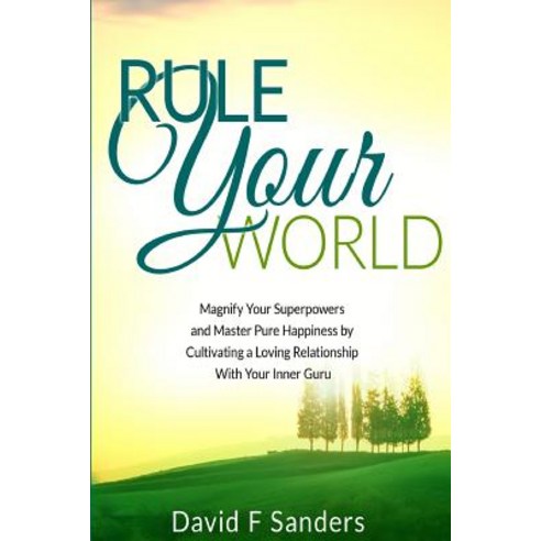 Rule Your World: Magnify Your Superpowers and Master Pure Happiness by Cultivat