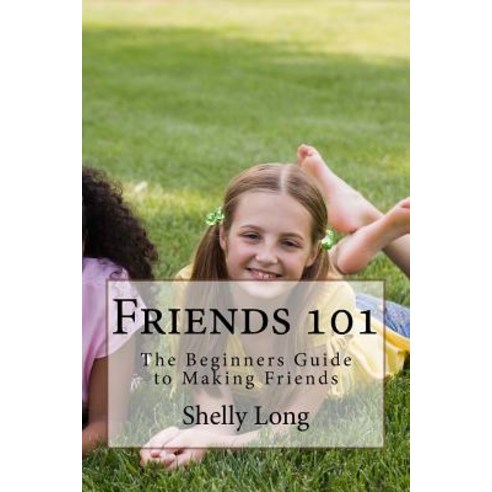 Friends 101: The Beginners Guide to Making Friends Paperback ...