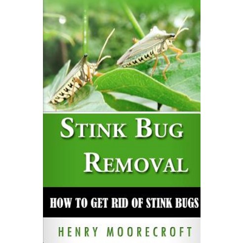 Stink Bug Removal: How to Get Rid of Stink Bugs Paperback, Createspace ...