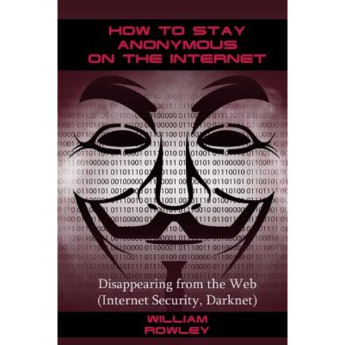 How to Stay Anonymous on the Internet: Disappearing from the Web ...
