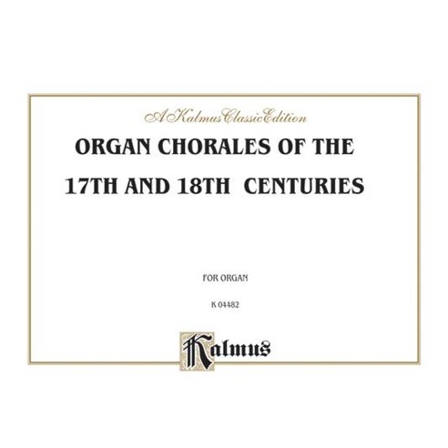 Organ Chorales of the 17th and 18th Centuries: Numerous Composers ...