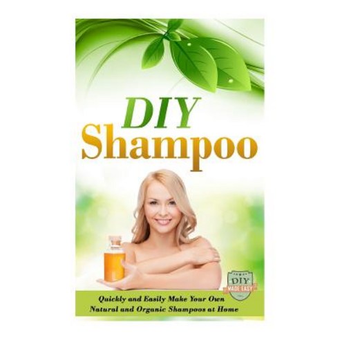 DIY Shampoo: Quickly and Easily Make Your Own Natural and Organic ...