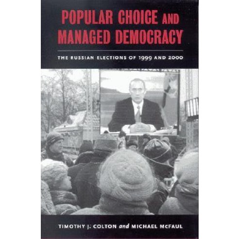 Popular Choice and Managed Democracy: The Russian Elections of 1999 and ...