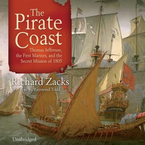 The Pirate Coast: Thomas Jefferson the First Marines and the Secret ...