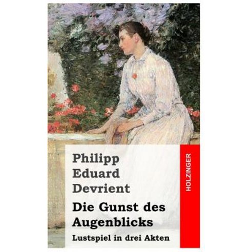 Die Gunst Des Augenblicks: Lustspiel in Drei Akten Paperback ...