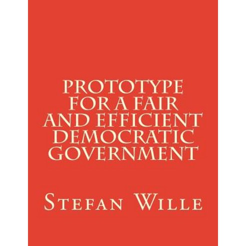Prototype for a Fair and Efficient Democratic Government Paperback ...
