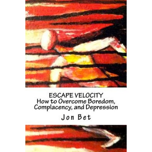 Escape Velocity: How to Overcome Boredom Complacency and Depression ...