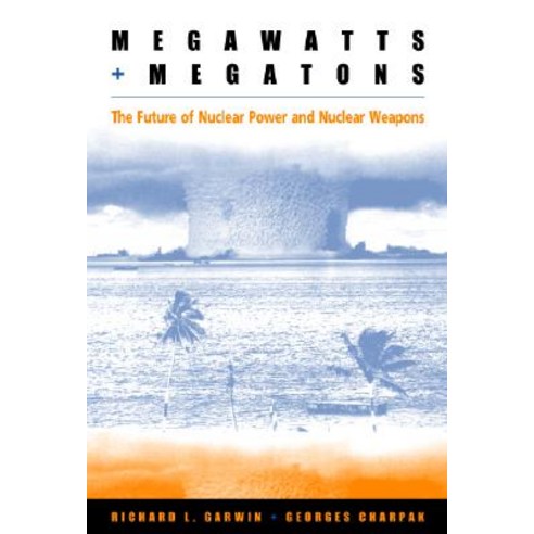 Megawatts and Megatons: The Future of Nuclear Power and Nuclear Weapons ...