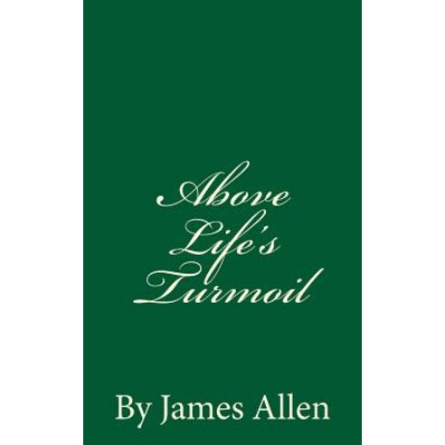Above Life''s Turmoil: By James Allen Paperback, Createspace ...