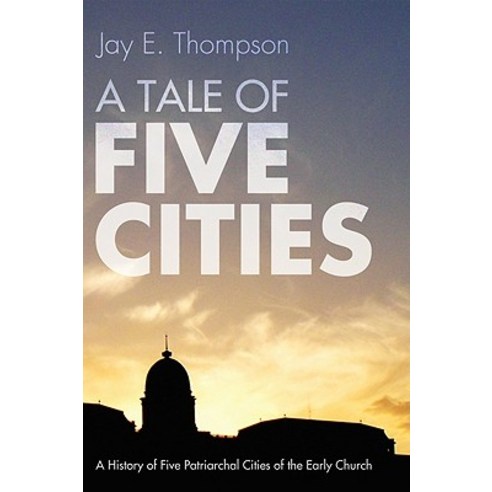 A Tale of Five Cities: A History of the Five Patriarchal Cities of the ...