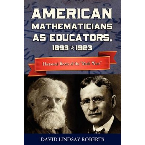 American Mathematicians as Educators 1893--1923: Historical Roots of ...