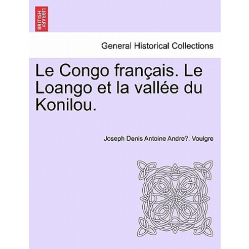 Le Congo Francais. Le Loango Et La Vallee Du Konilou. Paperback ...
