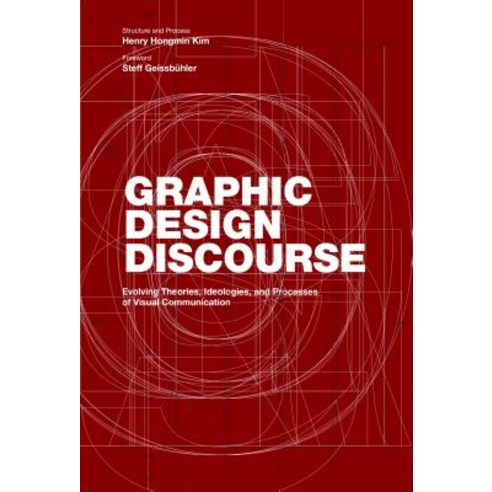 Graphic Design Discourse: Evolving Theories Ideologies and Processes of ...