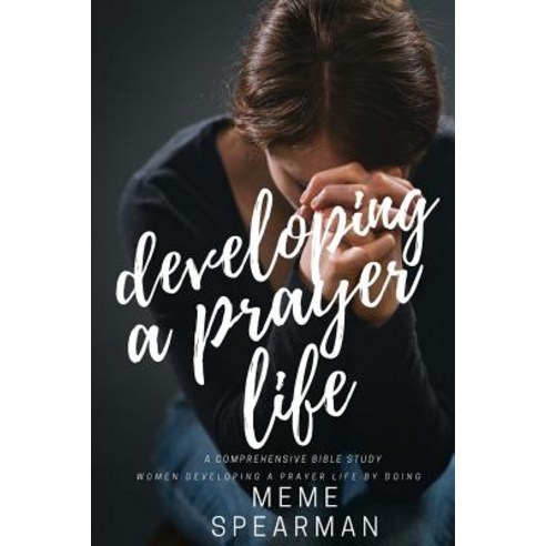 Developing a Prayer Life: A Comprehensive Bible Study: Women Developing ...