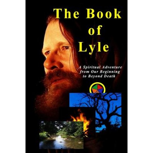 The Book of Lyle: A Spiritual Adventure from Our Beginning to Beyond ...