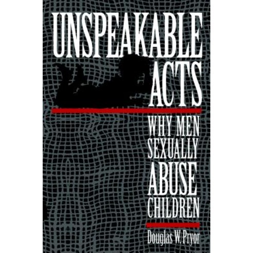 Unspeakable Acts: Why Men Sexually Abuse Children Hardcover, New York ...