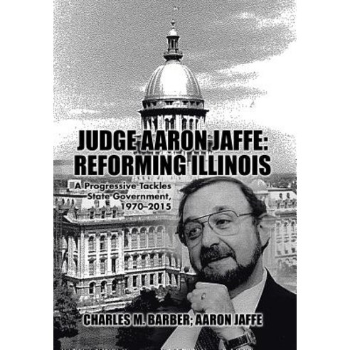Judge Aaron Jaffe: Reforming Illinois: A Progressive Tackles State ...