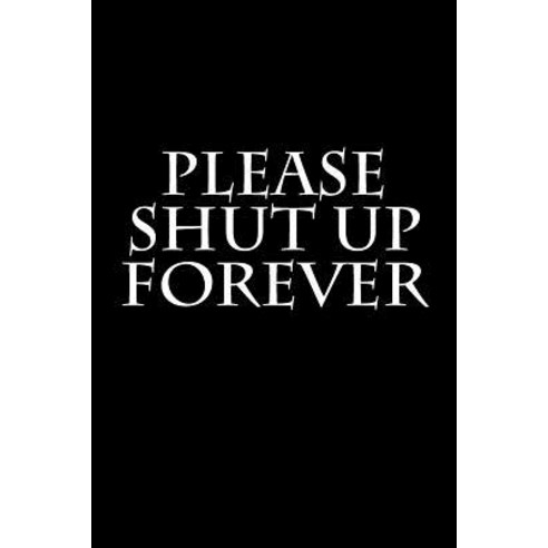 Please Shut Up Forever: Blank Lined Journal - 6x9 108 Pages - Funny ...