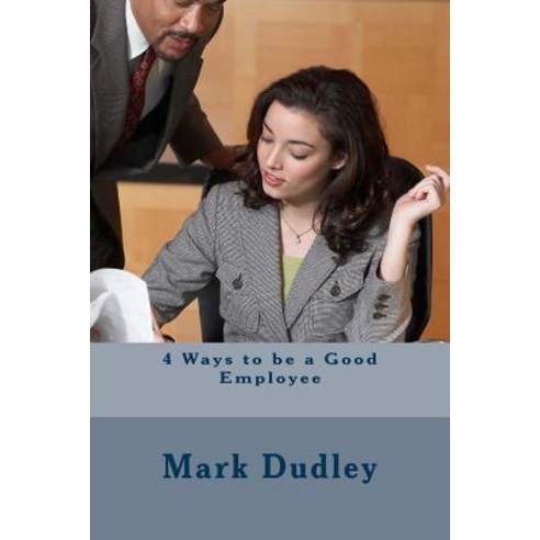 4 Ways to Be a Good Employee Paperback, Createspace Independent ...