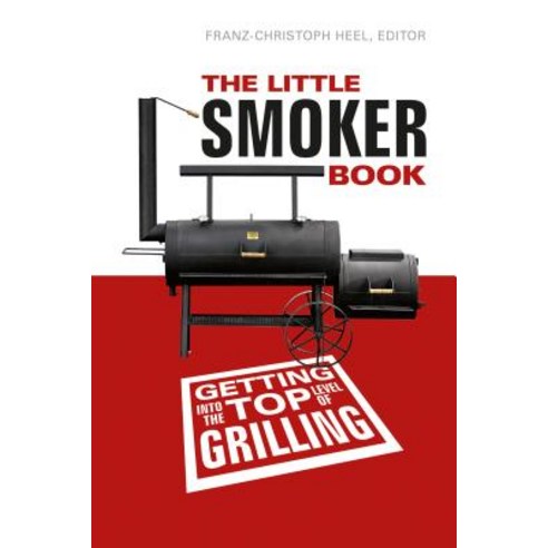 The Little Smoker Book: Getting Into the Top Level of Grilling ...