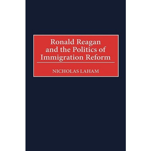 Ronald Reagan and the Politics of Immigration Reform Hardcover, Praeger ...