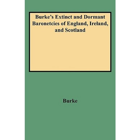 Burke''s Extinct and Dormant Baronetcies of England Ireland and ...