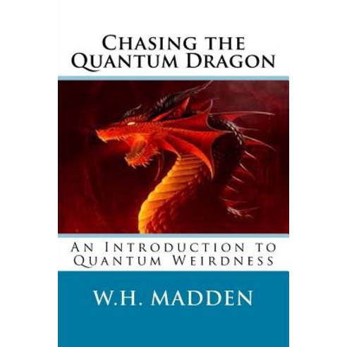 Chasing the Quantum Dragon: An Introduction to Quantum Weirdness ...