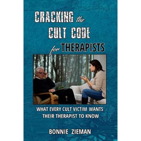 Cracking the Cult Code for Therapists: What Every Cult Victim Wants Their Thera
